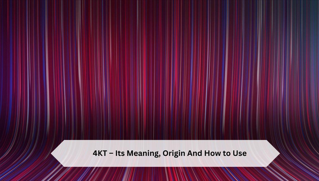 4kt Its Meaning Origin And How To Use