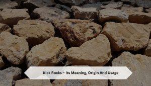 Kick Rocks – Its Meaning, Origin And Usage - curiositytop.com